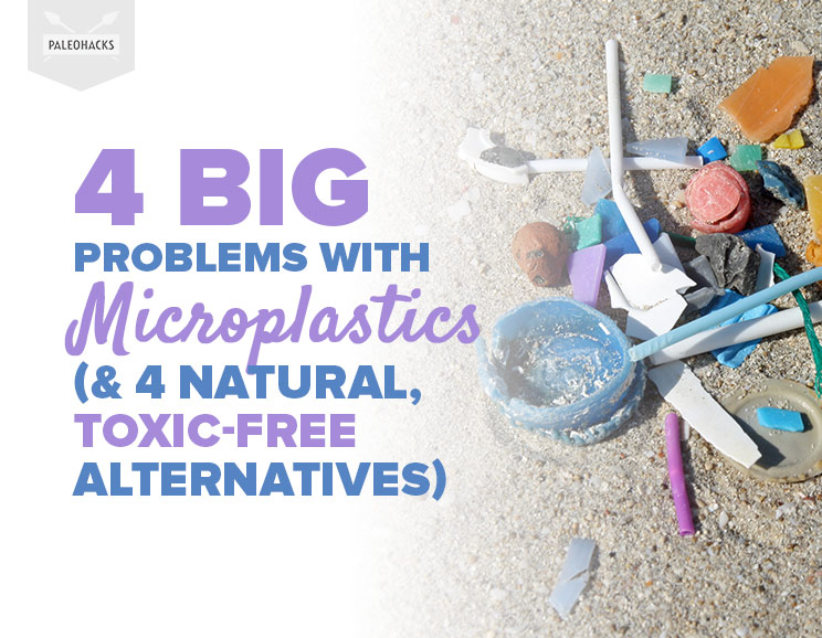 4 Big Problems With Microplastics (Toxic-Free Alternatives) | PaleoHacks